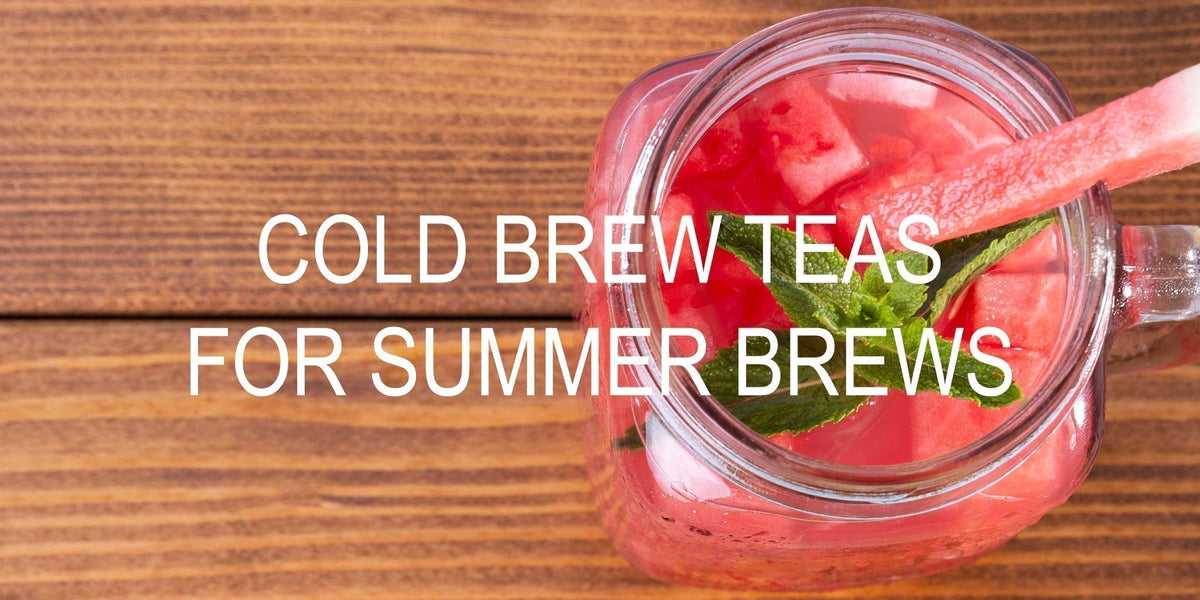 Cold Brew Teas for Summer Brews | Tea Desire